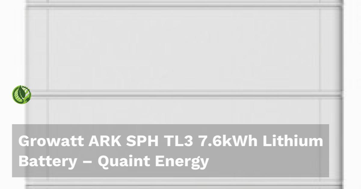 Growatt ARK SPH TL3 7.6kWh Lithium Battery – Powerpire Store