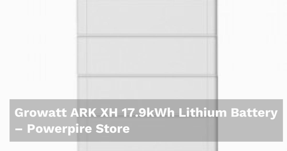 Growatt ARK XH 17.9kWh Lithium Battery – Powerpire Store