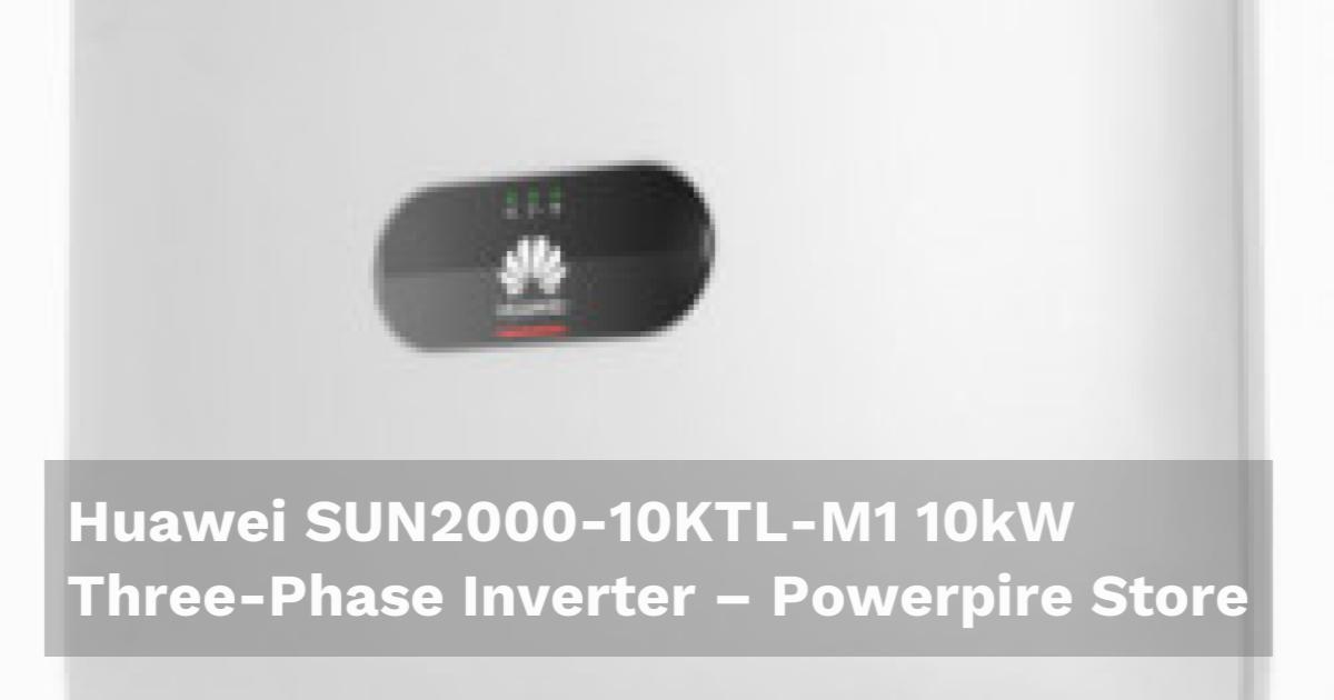 Huawei SUN2000-10KTL-M1 10kW Three-Phase Inverter – Powerpire Store