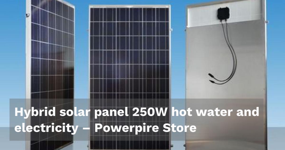 Hybrid solar panel 250W hot water and electricity – Powerpire Store