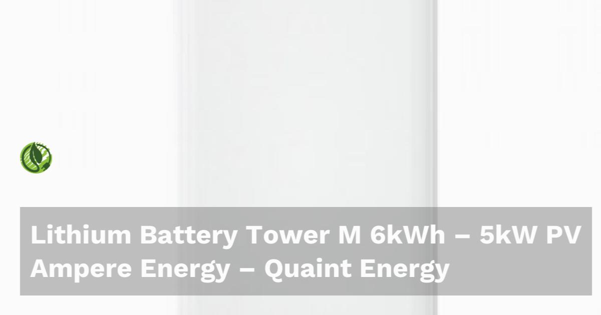 Lithium Battery Tower M 6kWh – 5kW PV Ampere Energy – Powerpire Store